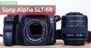 Sony Alpha 68 im Praxistest + Vergleiche mit a77II, a65 & a6000